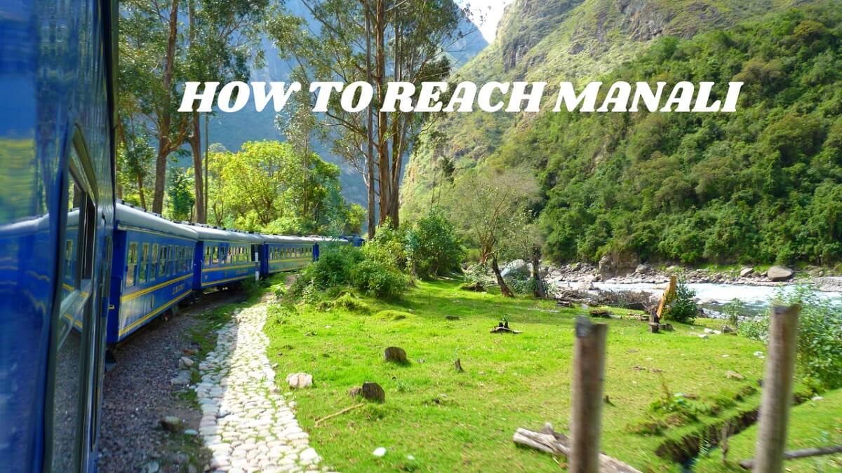 How to Reach Manali – Easy travel guide with Road, Train & Air